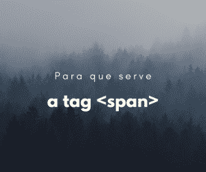 Para que serve o elemento/tag span | Hora de Codar