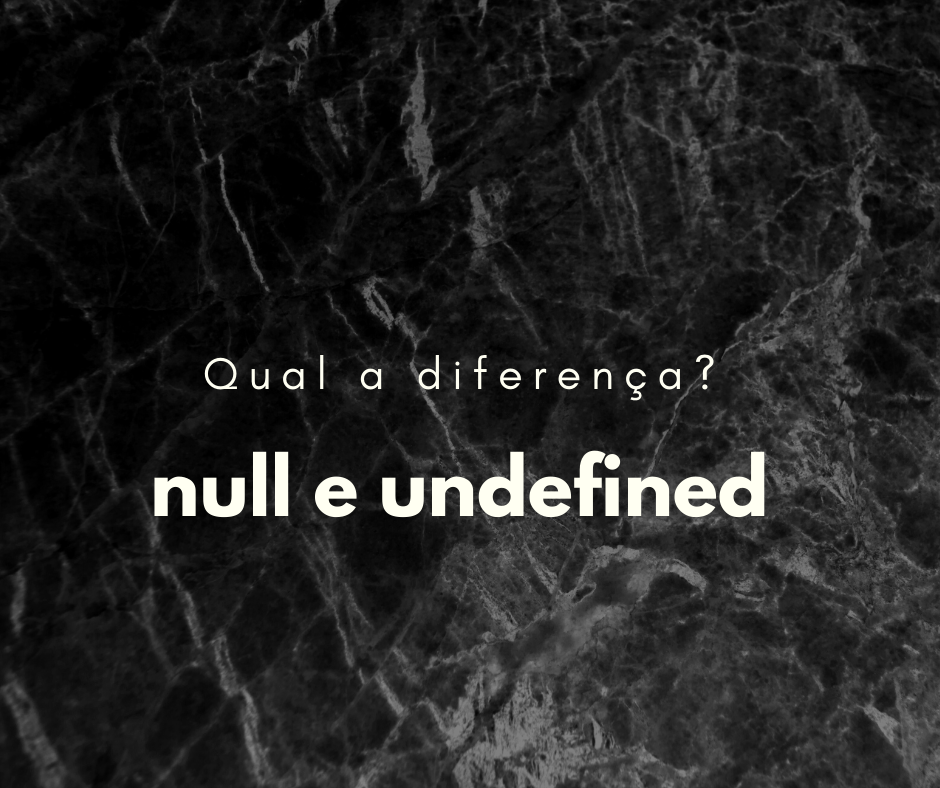 JS: Qual a diferença entre null e undefined? | Hora de Codar
