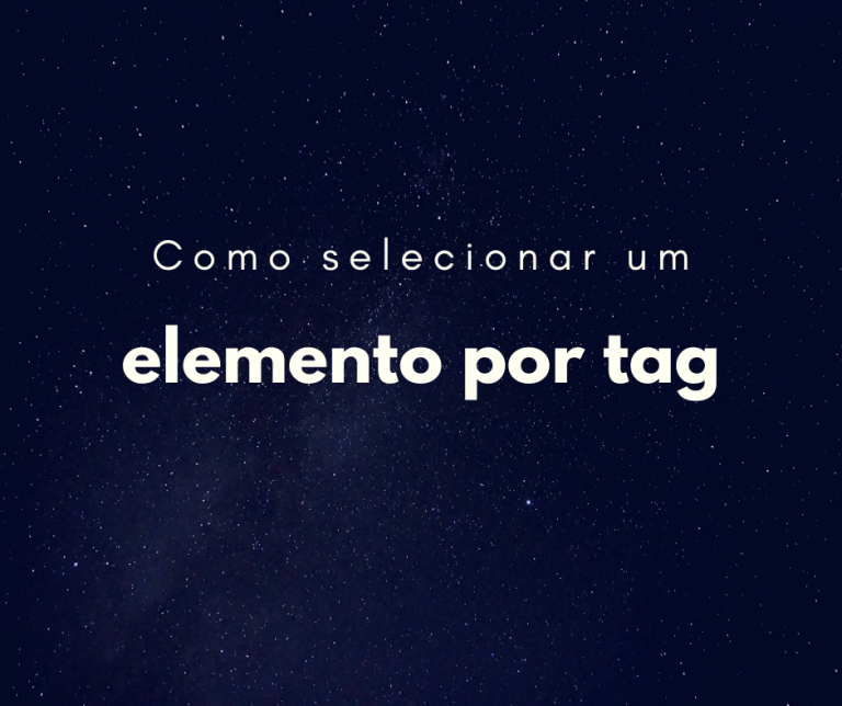 Javascript Como Selecionar Um Elemento Pela Tag Hora De Codar