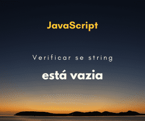Como checar se uma string está vazia em JavaScript | Hora de Codar
