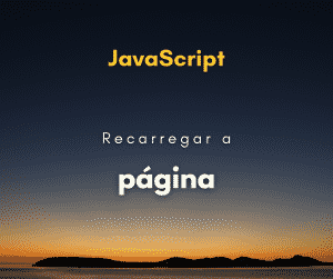 Como recarregar a página com JavaScript (refresh) | Hora de Codar