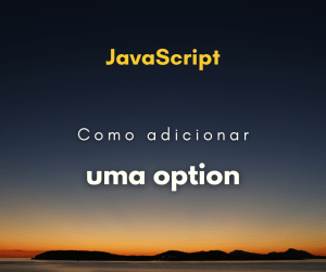 Como adicionar uma option a um select com JavaScript puro