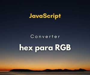 Como converter hexadecimal para RGB em JavaScript | Hora de Codar