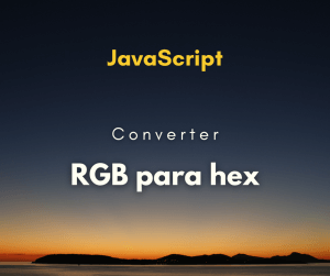 Converter RGB para hexadecimal em JavaScript | Hora de Codar