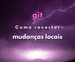 Como reverter todas as mudanças locais em git? | Hora de Codar