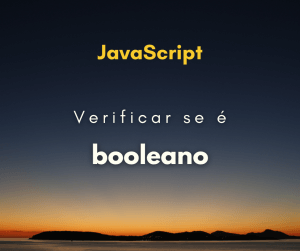 Como verificar se dado é booleano em JavaScript | Hora de Codar