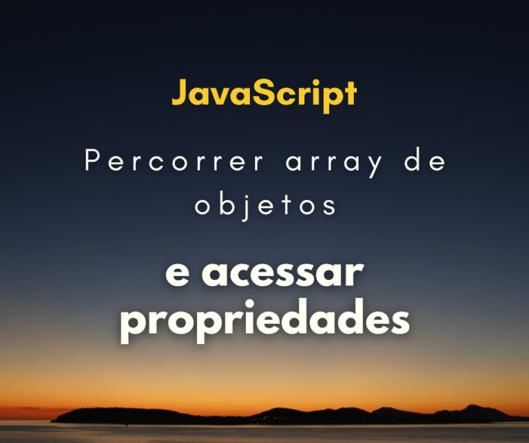 Como percorrer um array de objetos e acessar suas propriedades
