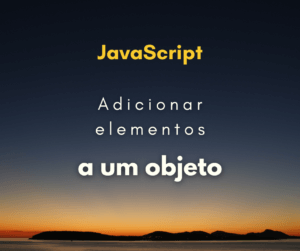 Como adicionar elementos a um objeto JavaScript | Hora de Codar