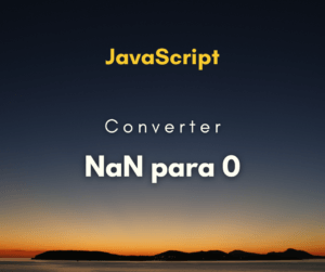Como converter NaN para 0 em JavaScript | Hora de Codar