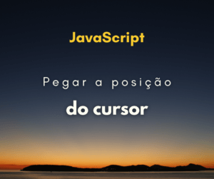 Como pegar a posição do cursor do mouse com JavaScript
