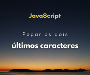 Como pegar os dois últimos caracteres de string em JavaScript