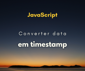 Como converter data em timestamp em JavaScript | Hora de Codar