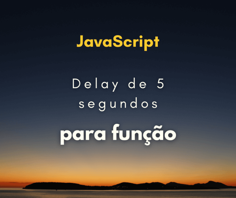Criar delay de 5 segundos para uma função com JavaScript