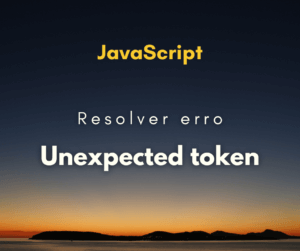 Como Resolver o Erro: "Uncaught SyntaxError: Unexpected token"
