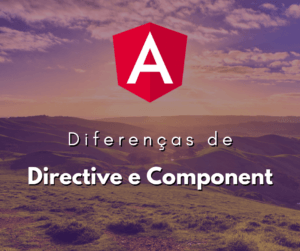 Entendendo as Diferenças de Directive e Component no Angular | Hora de ...