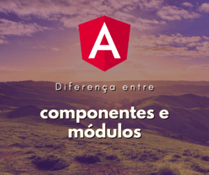 Conheça as diferenças de componentes e módulos em Angular | Hora de Codar