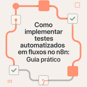 Como implementar testes automatizados em fluxos no n8n